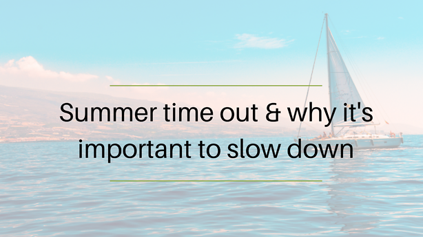Summer time out & why it's important to slow down - Executive PA Solutions